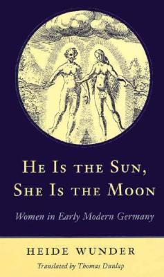 He Is the Sun, She Is the Moon: Women in Early Modern Germany by Heide ...
