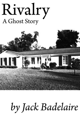 Rivalry: A Ghost Story by Jack Badelaire | Goodreads