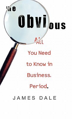 The Obvious: All You Need to Know in Business. Period. by James Dale ...
