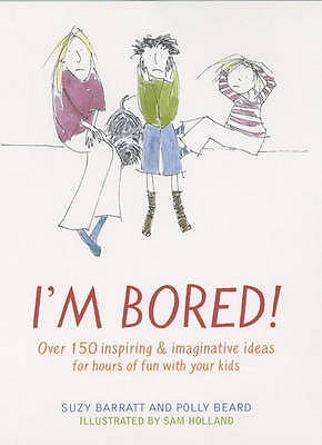 I'm Bored : Inspiring and Imaginative Ideas for Hours of Fun by Polly ...