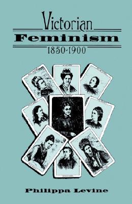 Victorian Feminism, 1850-1900 by Philippa Levine | Goodreads