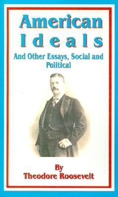 American Ideals: And Other Essays, Social and Political by Theodore ...
