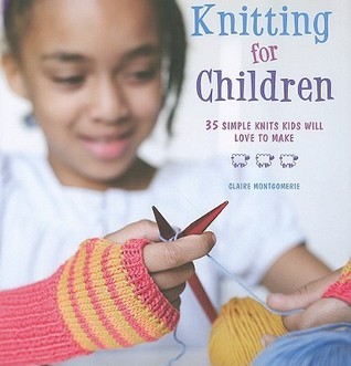 Knitting for Children: 35 simple knits kids will love to make by Claire ...