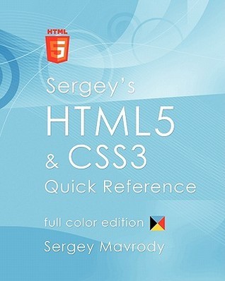 Sergey's HTML5 & CSS3 Quick Reference: Color Edition by Sergey Mavrody | Goodreads