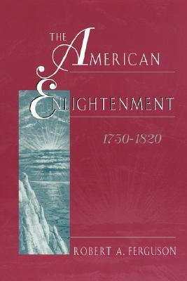 The American Enlightenment, 1750-1820 by Robert A. Ferguson | Goodreads