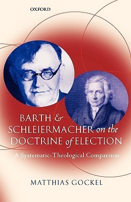 Barth and Schleiermacher on the Doctrine of Election: A Systematic ...
