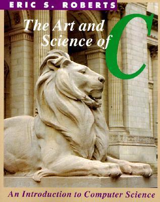 The Art and Science of C: A Library-Based Introduction to Computer ...