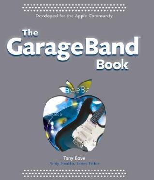 The GarageBand Book by Tony Bove | Goodreads
