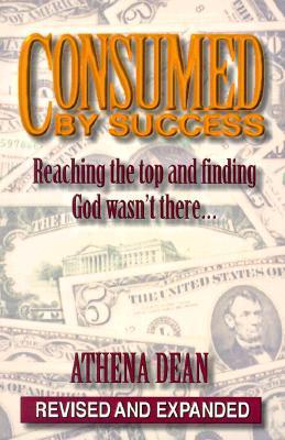 Consumed by Success: Reaching the Top and Finding God Wasn't There by ...