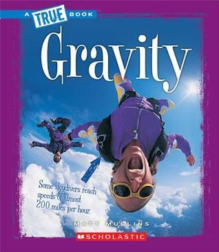 Gravity (True Books) by Matt Mullins | Goodreads