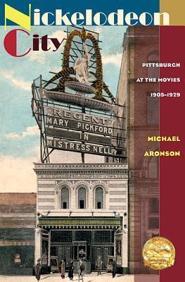 Nickelodeon City: Pittsburgh at the Movies, 1905-1929 by Michael ...