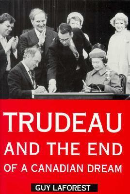 Trudeau and the End of a Canadian Dream by Guy Laforest | Goodreads