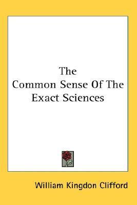 The Common Sense Of The Exact Sciences by William Kingdon Clifford ...