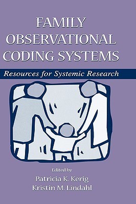 Family Observational Coding Systems: Resources for Systemic Research by Patricia K. Kerig ...