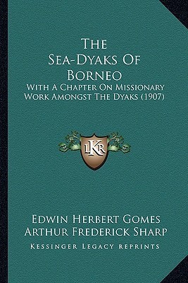 The Sea-Dyaks Of Borneo: With A Chapter On Missionary Work Amongst The ...