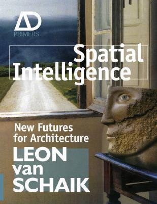 Spatial Intelligence: New Futures for Architecture by Leon van Schaik ...