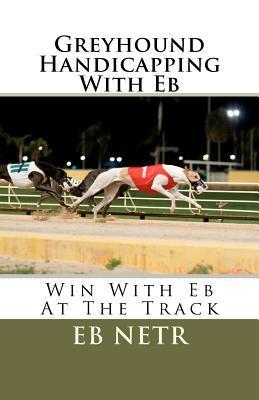 Greyhound Handicapping with Eb by E.b. Netr | Goodreads