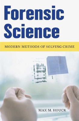 Forensic Science: Modern Methods of Solving Crime by Max M. Houck ...
