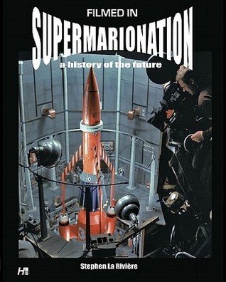 Filmed in Supermarionation: A History of the Future by Stephen La ...
