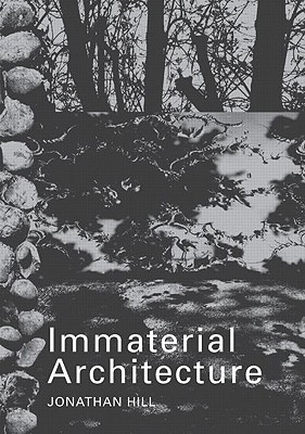 Immaterial Architecture by Jonathan Hill | Goodreads