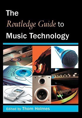 The Routledge Guide to Music Technology by Thom Holmes | Goodreads