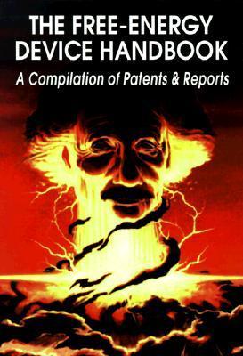 The Free-Energy Device Handbook: A Compilation of Patents & Reports by ...