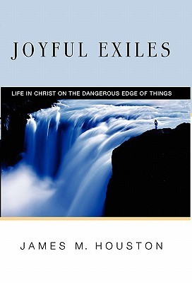 Joyful Exiles: Life in Christ on the Dangerous Edge of Things by James ...