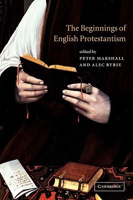 The Beginnings of English Protestantism by Peter Marshall | Goodreads
