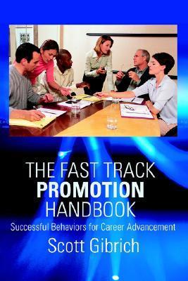 The Fast Track Promotion Handbook: Successful Behaviors for Career Advancement by Scott Gibrich ...