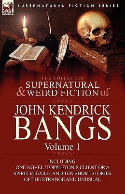 The Collected Supernatural and Weird Fiction of John Kendrick Bangs ...