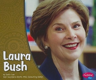 Laura Bush (Pebble Plus - First Ladies) by Sally Lee | Goodreads