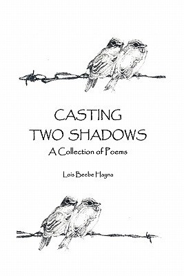 Casting Two Shadows: A Collection of Poems by Lois Beebe Hayna | Goodreads
