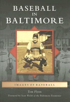 Baseball in Baltimore (Images of Baseball: Maryland) by Tom Flynn ...