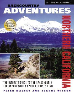 Backcountry Adventures Northern California: The Ultimate Guide to the ...