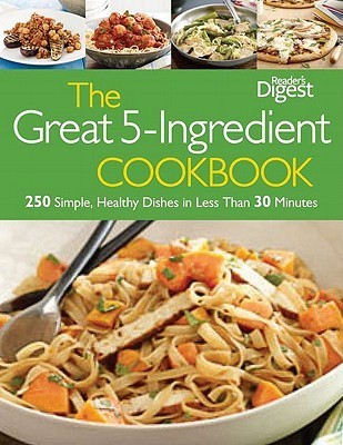 The Great 5-Ingredient Cookbook: 250 Simple, Healthy Dishes in Less ...