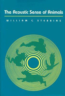 The Acoustic Sense of Animals by William C. Stebbins | Goodreads