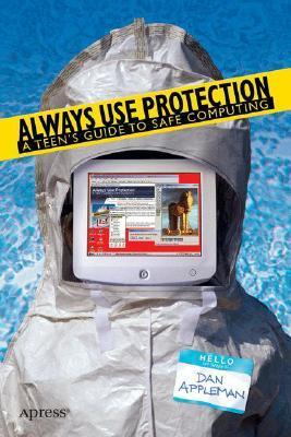 Always Use Protection: A Teen's Guide to Safe Computing by Daniel ...