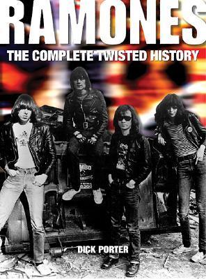Ramones: The Complete Twisted History by Dick Porter | Goodreads