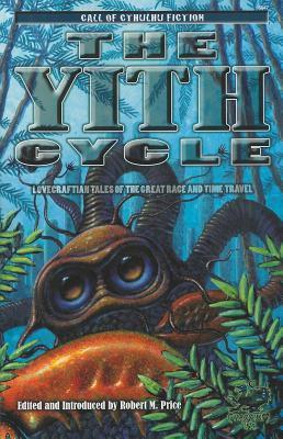 The Yith Cycle: Tales of the Great Race by Robert M. Price | Goodreads