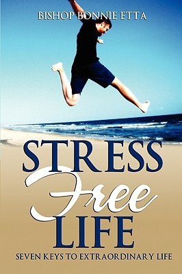 Stress Free Life: 7 Keys to Extraordinary Life by Bishop Bonnie Etta ...