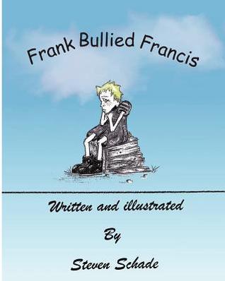 Frank Bullied Francis by Steven Schade | Goodreads
