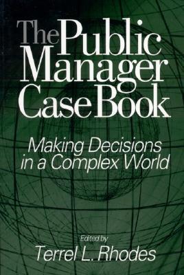 The Public Manager Case Book: Making Decisions in a Complex World by ...