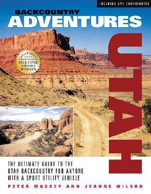 Backcountry Adventures Utah: The Ultimate Guide to the Utah Backcountry ...