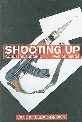 Shooting Up: Counterinsurgency and the War on Drugs by Vanda Felbab ...