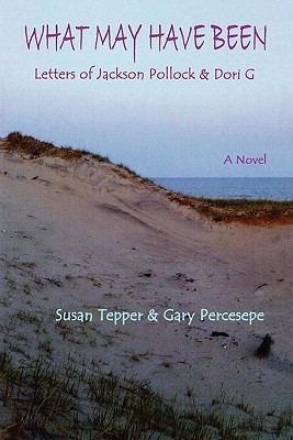 What May Have Been: Letters of Jackson Pollock & Dori G by Susan Tepper ...