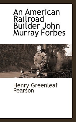 An American Railroad Builder, John Murray Forbes by Henry Greenleaf ...