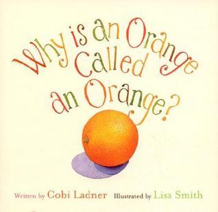 Why is an Orange Called an Orange? by Cobi Ladner | Goodreads