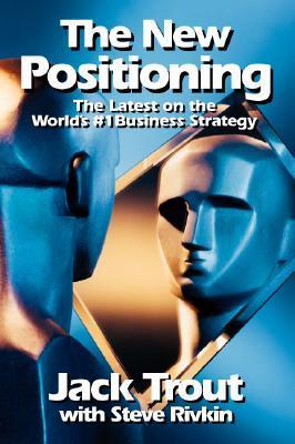 The New Positioning: The Latest on the World's #1 Business Strategy by ...