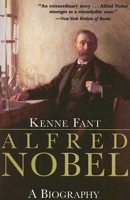 Alfred Nobel: A Biography by Kenne Fant | Goodreads