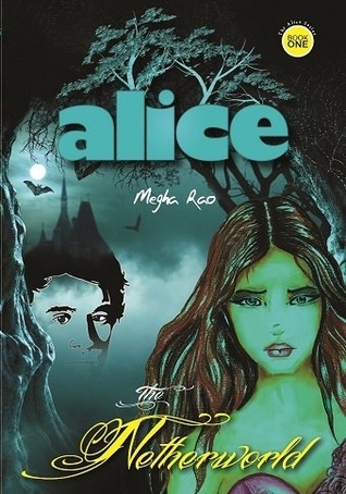 Alice: The Netherworld (Alice, #1) by Megha Rao | Goodreads